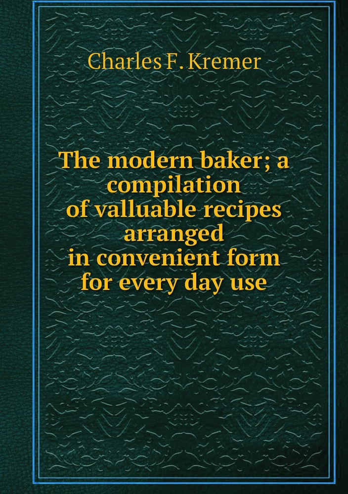 The modern baker; a compilation of valluable recipes arranged in ...